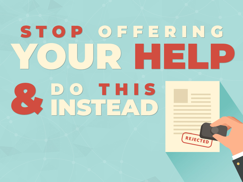 Why You Should Never Offer Your Help (and What to Do Instead ...